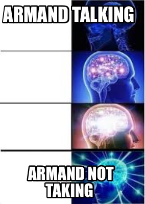 Meme Creator - Funny Armand talking Armand not taking Meme Generator at ...
