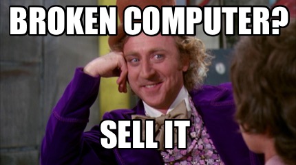Meme Creator - Funny Broken computer? SELL IT Meme Generator at ...