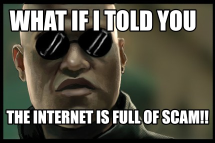 Meme Creator - Funny What if I told you The internet is full of scam ...