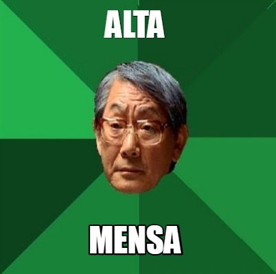 Meme Creator - Funny ALTA MENSA Meme Generator at MemeCreator.org!
