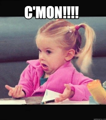 Meme Creator - Funny C'MON!!!! Meme Generator at MemeCreator.org!
