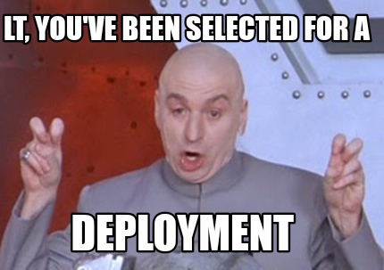 Meme Creator - Funny LT, you've been selected for a Deployment Meme ...