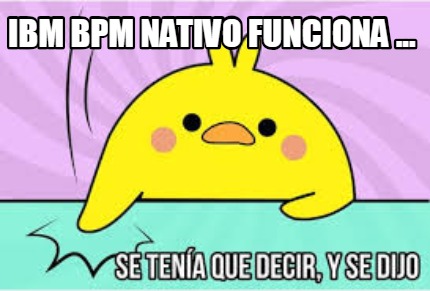 Meme Creator - Funny IBM BPM nativo funciona ... Meme Generator at ...