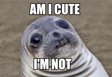 Meme Creator - Funny Am I cute I'm not Meme Generator at MemeCreator.org!