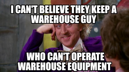 Meme Creator - Funny I can't believe they keep a warehouse guy Who can ...