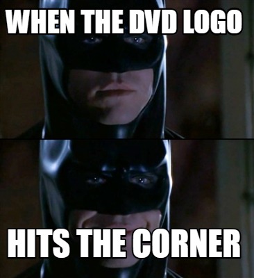 Meme Creator - Funny When The dvd logo hits the corner Meme Generator ...