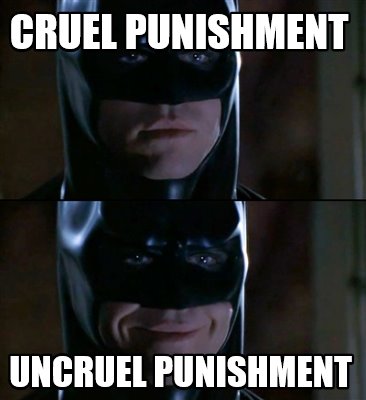 Meme Creator - Funny cruel punishment uncruel punishment Meme Generator ...