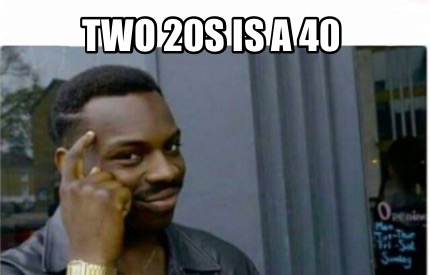 Meme Creator - Funny Two 20s is a 40 Meme Generator at MemeCreator.org!