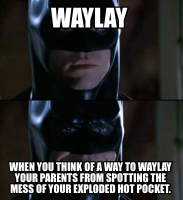 Meme Creator - Funny Waylay When you think of a way to waylay your ...