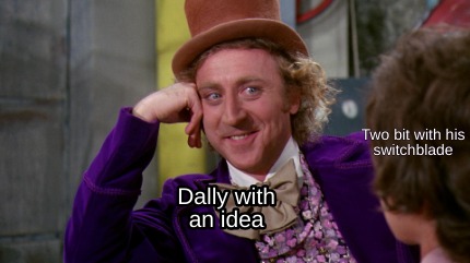 Meme Creator - Funny Two bit with his switchblade Dally with an idea ...