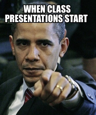 Meme Creator - Funny When class presentations start Meme Generator at ...