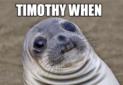 Meme Creator - Funny Timothy when Meme Generator at MemeCreator.org!