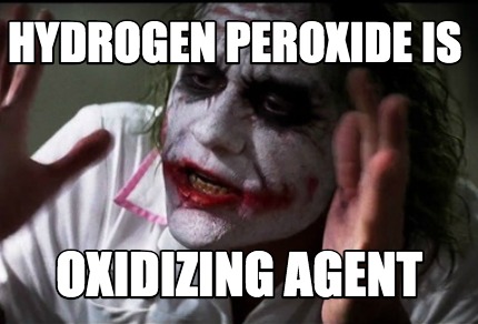 Meme Creator - Funny hydrogen peroxide is oxidizing agent Meme ...