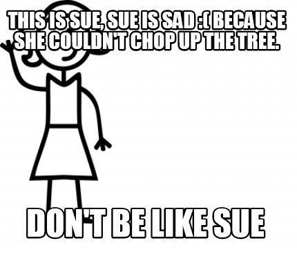 Meme Creator - Funny This is Sue, Sue is sad :( Because she couldn't ...
