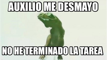 Meme Creator - Funny Auxilio me desmayo No he terminado la tarea Meme ...