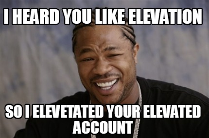 Meme Creator - Funny I heard you like elevation So i elevetated your ...