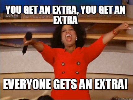 Meme Creator - Funny you get an extra, you get an extra everyone gets ...