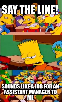 Meme Creator - Funny Say the line! Sounds like a job for an assistant ...