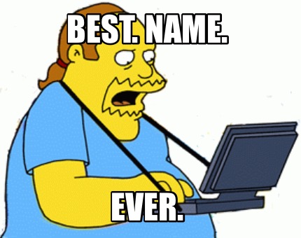 Meme Creator - Funny Best. Name. Ever. Meme Generator at MemeCreator.org!