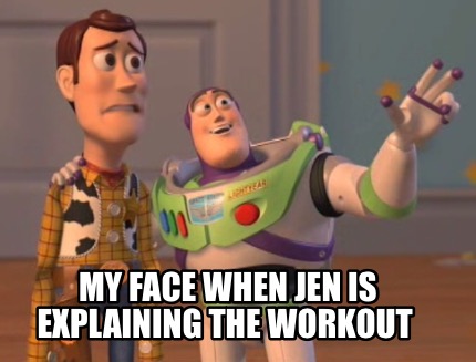 Meme Creator - Funny My face when Jen is explaining the workout Meme ...