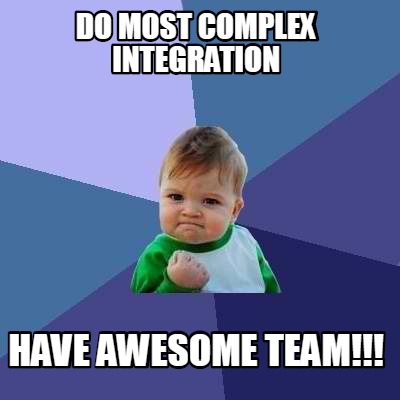 Meme Creator - Funny Do most complex integration have awesome team ...