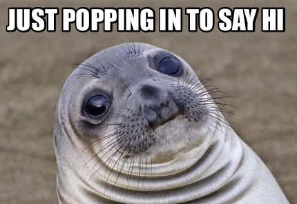 Meme Creator - Funny Just popping in to say Hi Meme Generator at ...