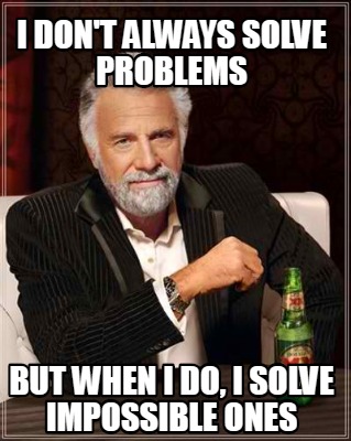 Meme Creator - Funny I don't always solve problems but when i do, i ...