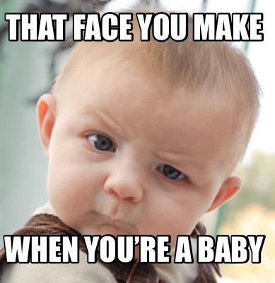 Meme Creator - Funny That face you make When you’re a baby Meme ...