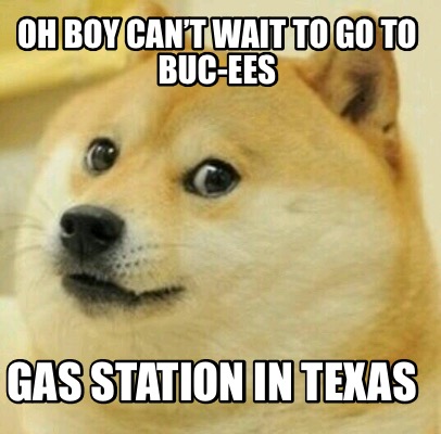 Meme Creator - Funny Oh boy can’t wait to go to buc-ees Gas station in ...