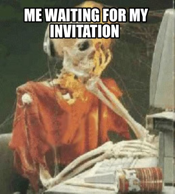 Meme Creator - Funny Me waiting for my invitation Meme Generator at ...