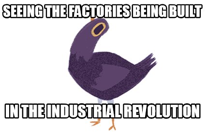 Meme Creator - Funny Seeing the factories being built In the Industrial ...