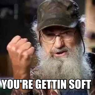 Meme Creator - Funny you're gettin soft Meme Generator at MemeCreator.org!