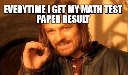 Meme Creator - Funny Everytime i get my math test paper result Meme ...