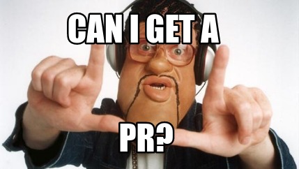 Meme Creator - Funny Can i get a pr? Meme Generator at MemeCreator.org!