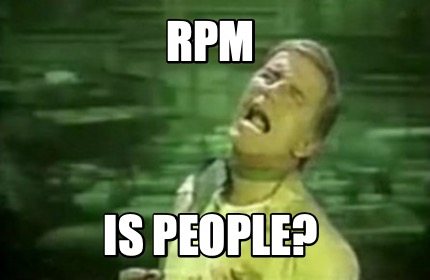 Meme Creator - Funny RPM IS PEOPLE? Meme Generator at MemeCreator.org!