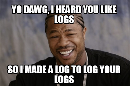 Meme Creator - Funny yo dawg, i heard you like logs so i made a log to ...