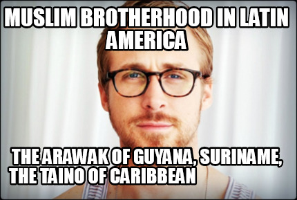 Meme Creator - Funny Muslim Brotherhood in Latin America The Arawak of ...