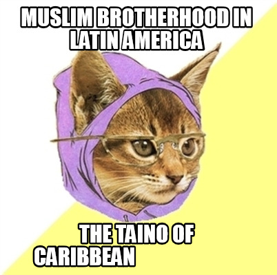 Meme Creator - Funny Muslim Brotherhood in Latin America The Taino of ...