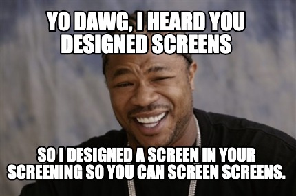 Meme Creator - Funny Yo Dawg, I heard you designed screens So I ...