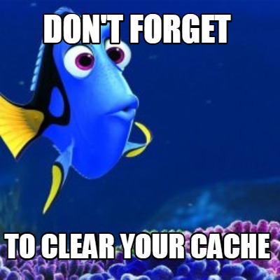 Meme Creator - Funny Don't Forget to clear your cache Meme Generator at ...
