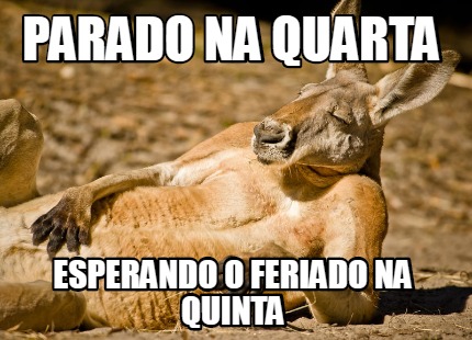 Meme Creator - Funny parado na quarta esperando o feriado na quinta ...