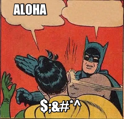 Meme Creator - Funny Aloha $;&*^ Meme Generator at MemeCreator.org!