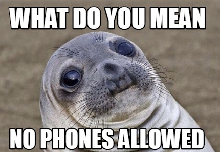 Meme Creator - Funny what do you mean no phones allowed Meme Generator ...