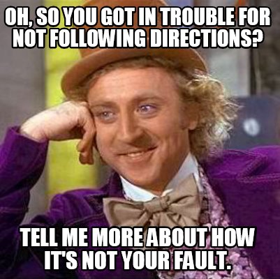 Meme Creator - Funny Oh, so you got in trouble for not following ...