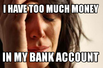 Meme Creator - Funny I have too much money in my bank account Meme ...