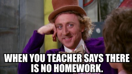 Meme Creator - Funny When you teacher says there is no homework. Meme ...