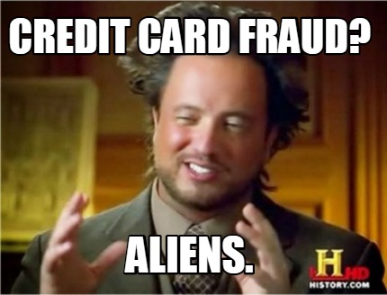Meme Creator - Funny credit card fraud? aliens. Meme Generator at ...