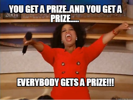 Meme Creator - Funny You get a prize..and you get a prize ...