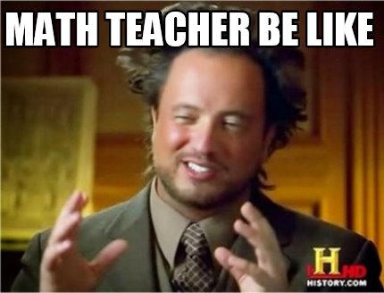 Meme Creator - Funny math teacher be like Meme Generator at MemeCreator ...