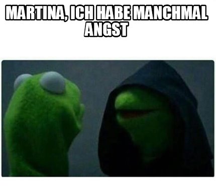 Meme Creator - Funny Martina, ich habe manchmal Angst Meme Generator at ...